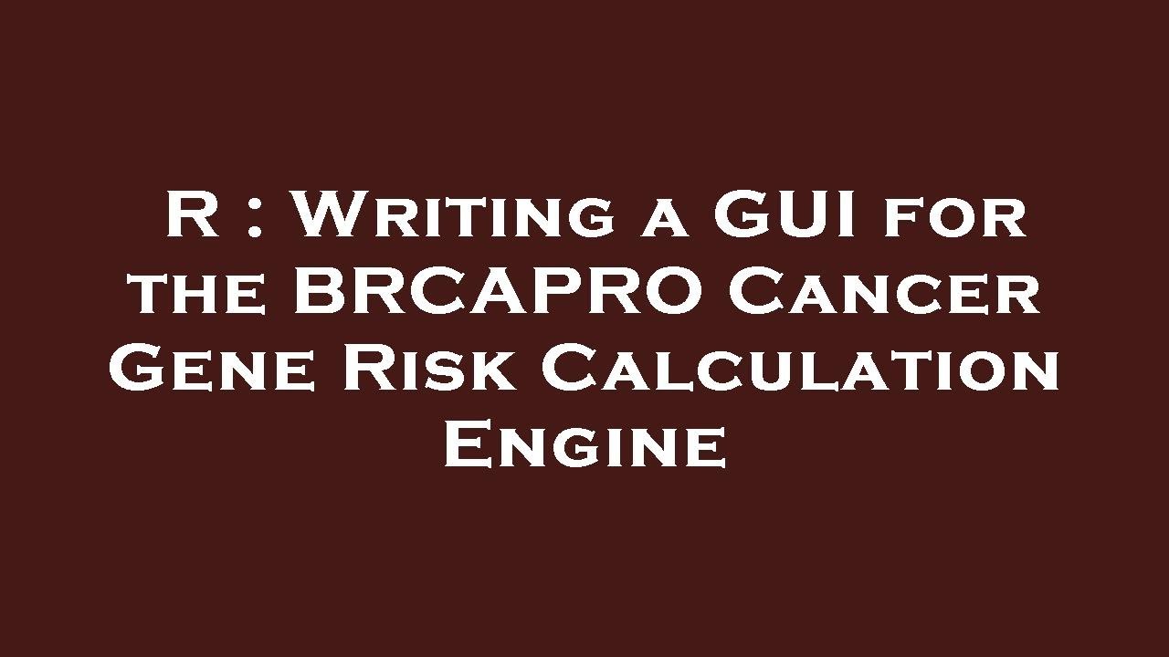 R : Writing a GUI for the BRCAPRO Cancer Gene Risk Calculation Engine ...