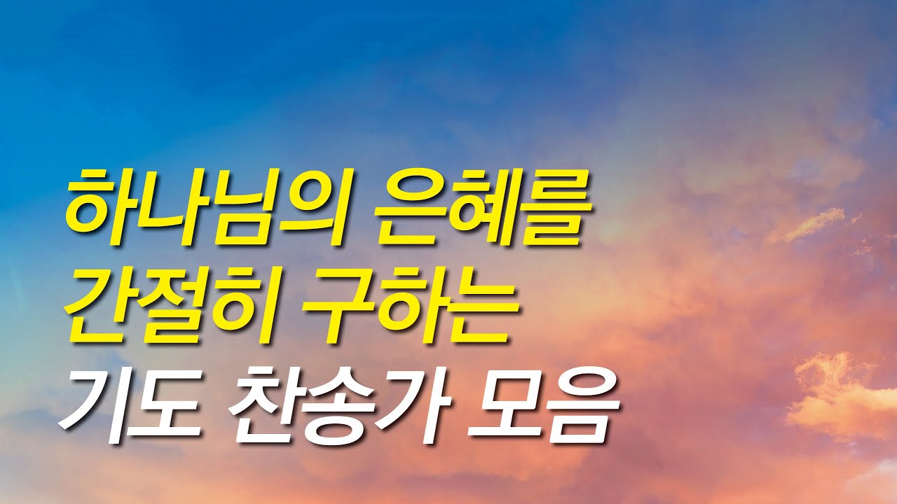 찬송가모음 하나님의 은혜를 간절히 구하는 찬송가 모음찬송가연속듣기찬송가모음 찬송가기도찬송찬송가 연속 듣기보혈