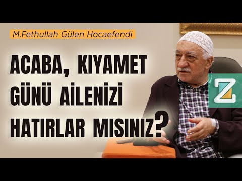 “Acaba, kıyamet günü ailenizi hatırlar mısınız?” | M.Fethullah Gülen Hocaefendi