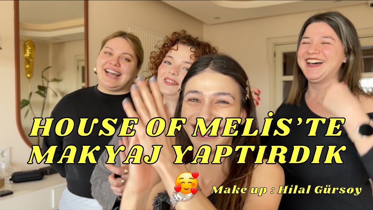 HOUSE OF MELİS'TE MAKYAJ YAPTIRDIK | Make up Hilal Gürsoy ...