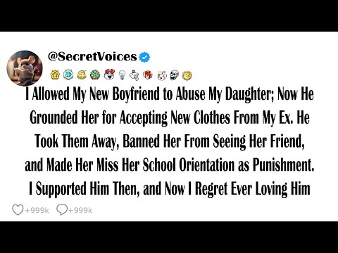 I Allowed My New Boyfriend to Abuse My Daughter; Now He Grounded Her for Accepting New Clothes Fr...