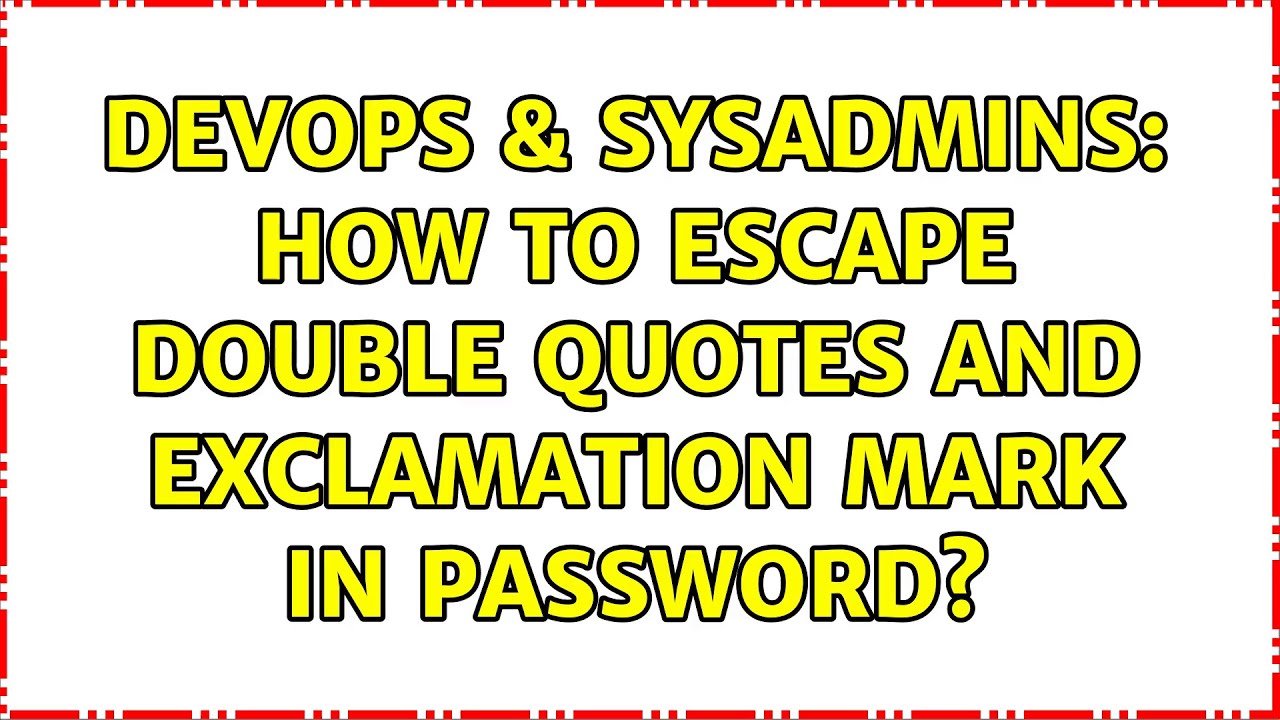 DevOps SysAdmins How To Escape Double Quotes And Exclamation Mark In devops-sysadmins-how-to-escape-double-quotes-and-exclamation-mark-in