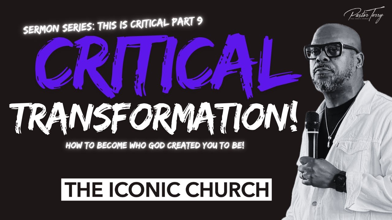 THIS IS CRITICAL PART 9 | CRITICAL TRANSFORMATION | THE ICONIC CHURCH ...