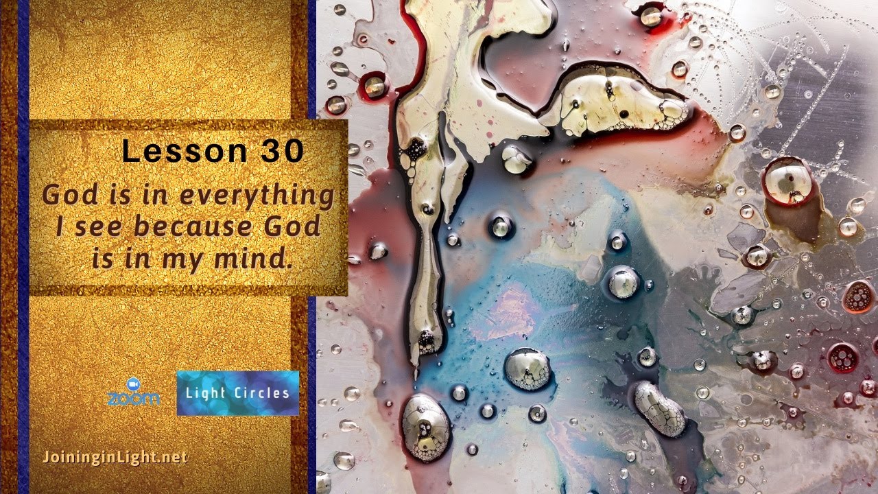 ACIM Lesson 30 ACIM God is in everything I see because God is in my ...