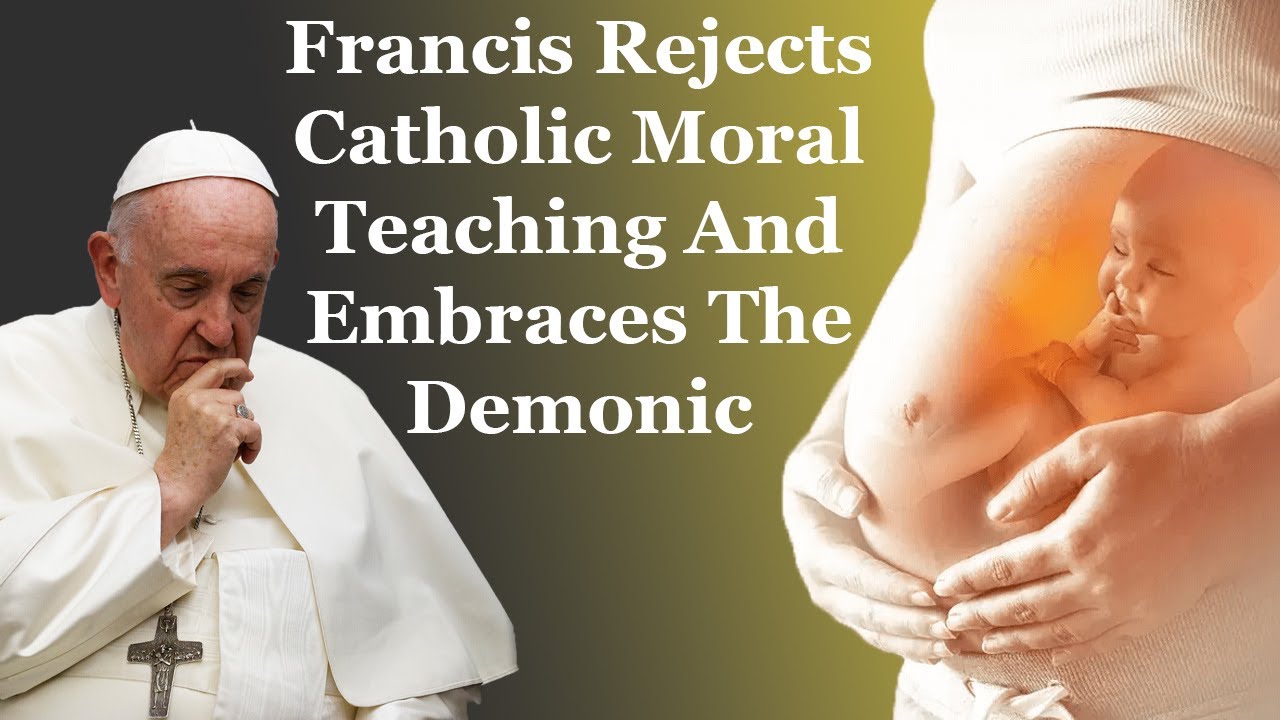 Francis Rejects Catholic Moral Teaching And Embraces The Demonic - YouTube
