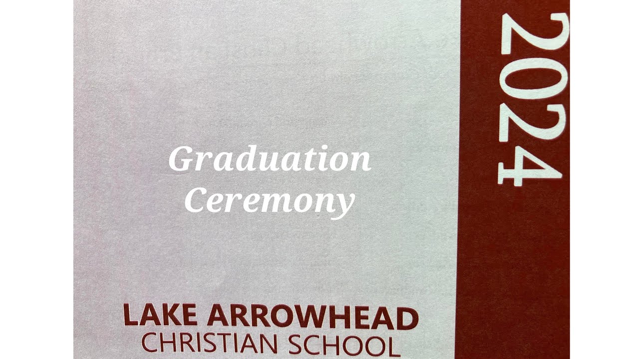 Lake Arrowhead Christian School 2024 Graduation Ceremony - YouTube