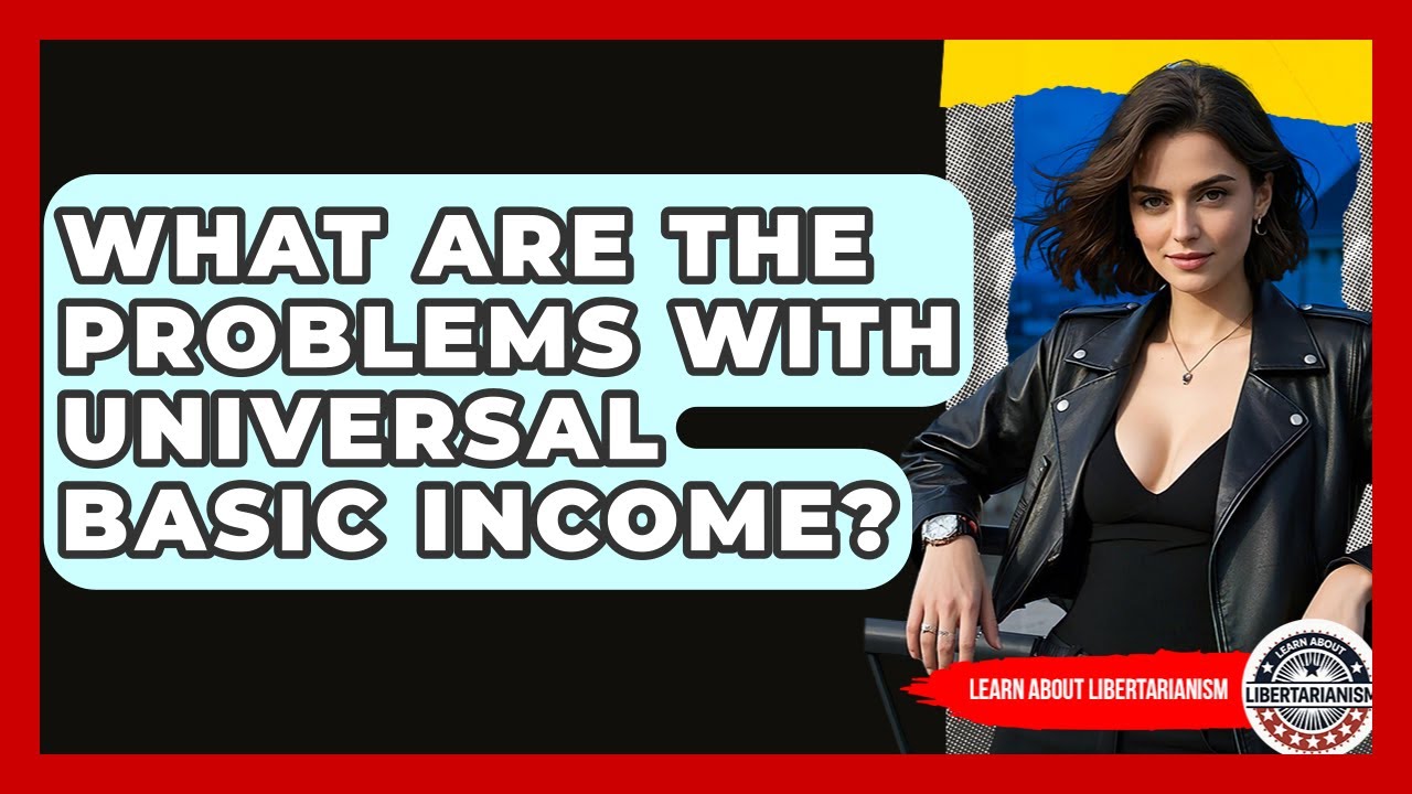 What Are The Problems With Universal Basic Income? - Learn About Libertarianism - YouTube