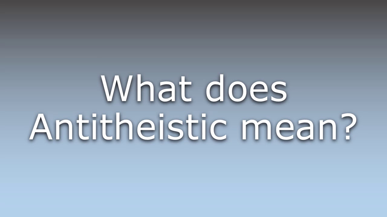 What does Antitheistic mean? - YouTube