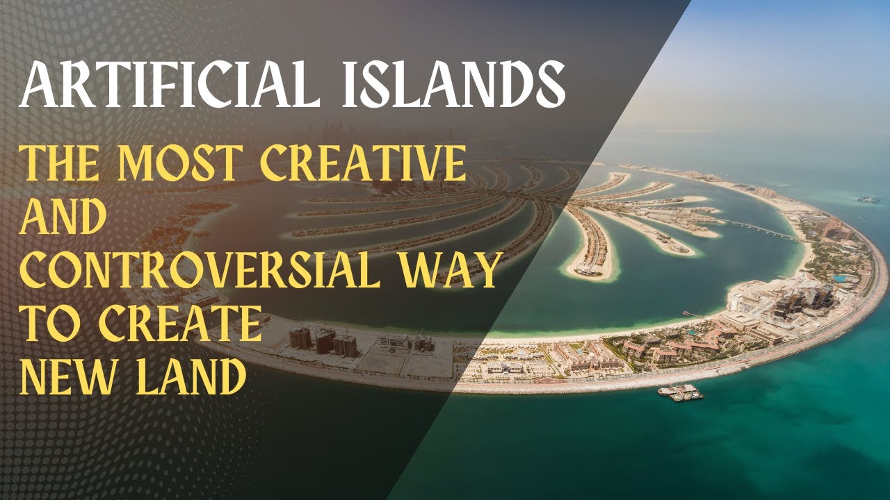 Artificial Islands: The Most Controversial and Creative Way to Create ...