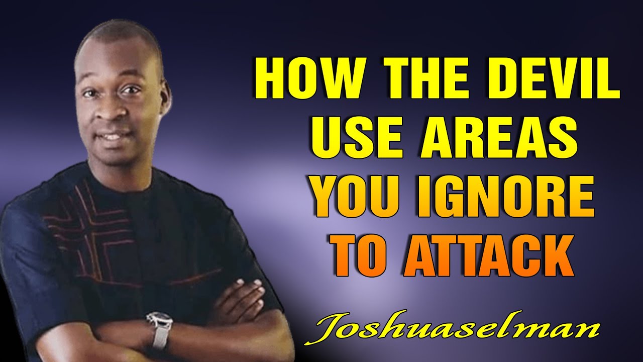 HOW THE DEVIL USE AREAS YOU IGNORE TO ATTACK - APOSTLE JOSHUA SELMAN - YouTube