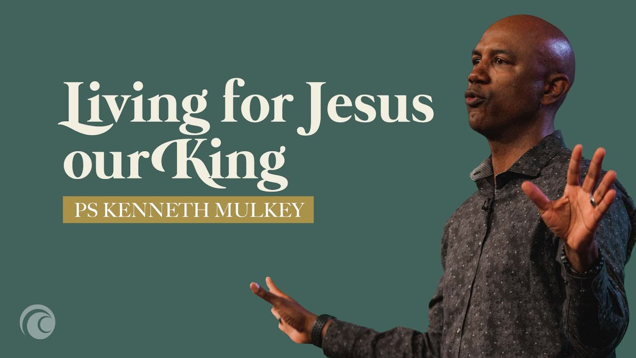 Living For Jesus Our King | Pastor Kenneth Mulkey | Cottonwood Church ...