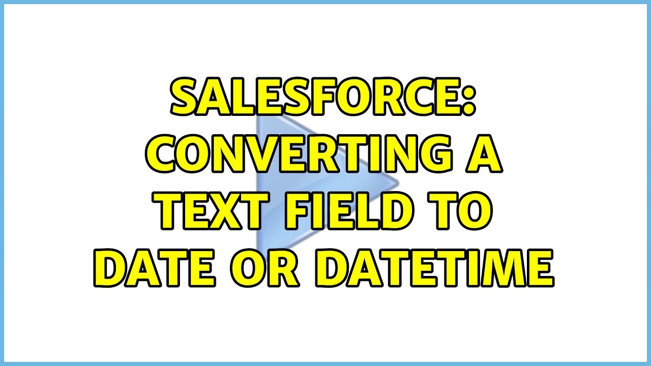 Salesforce Converting A Text Field To Date Or Datetime YouTube Salesforce Converting A Text Field To Date Or Datetime YouTube