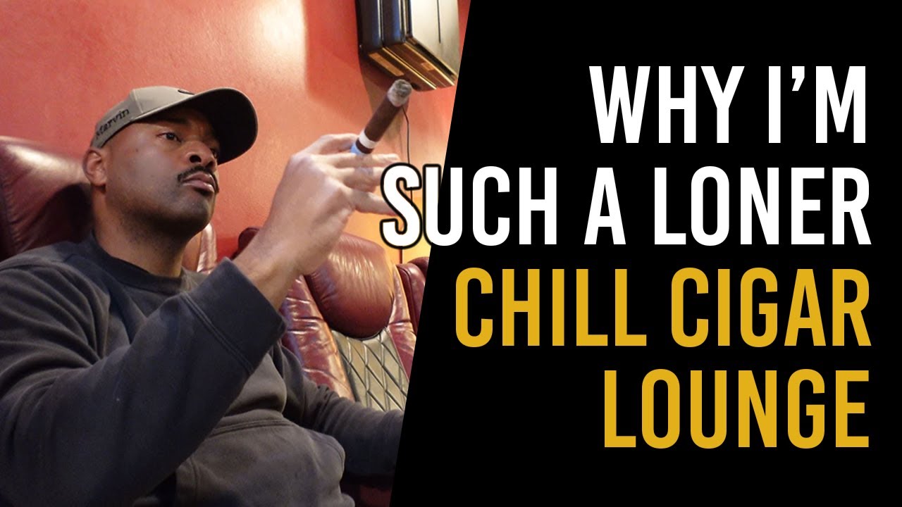 Why I'm such a Loner! And the Most Chill Cigar Lounge! - YouTube