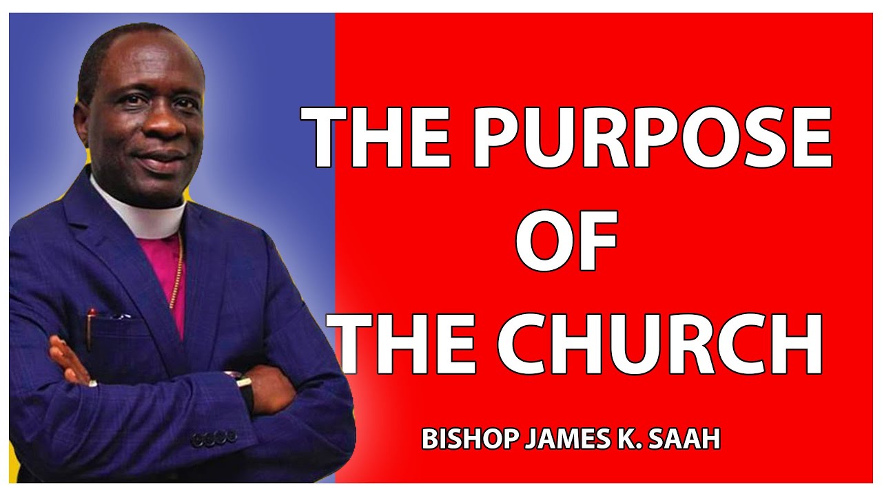 BISHOP JAMES SAAH - THE PURPOSE OF THE CHURCH - YouTube