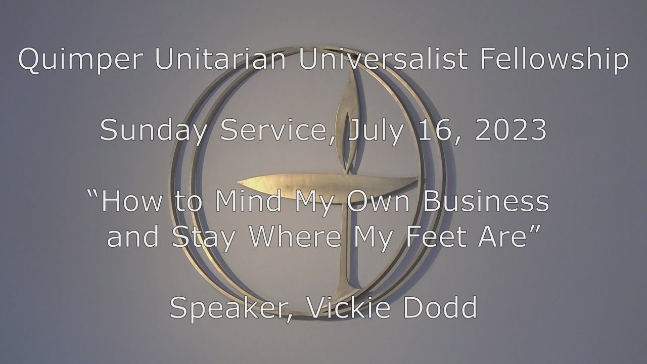 QUUF Sunday Service July 16, 2023 "How to Mind My Own Business and Stay ...