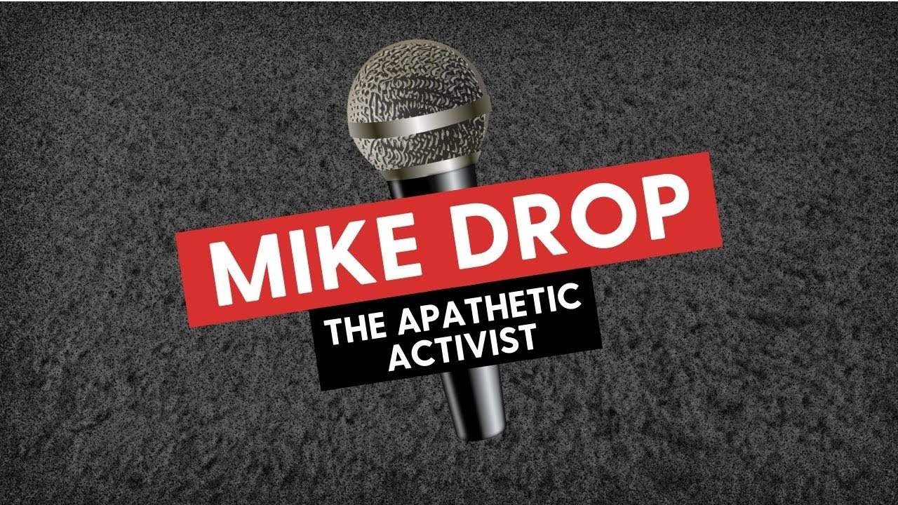 MIKE DROP: The Apathetic Activist - YouTube