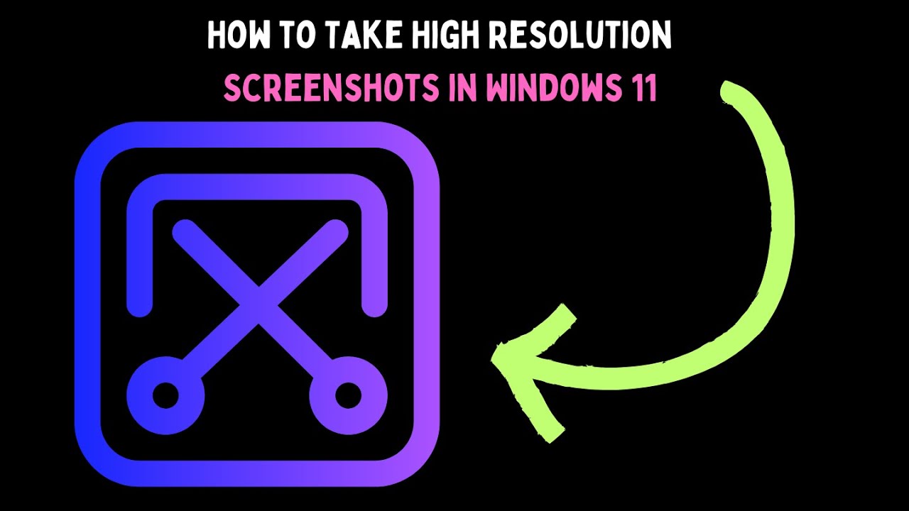 How to Take High Resolution Screenshots in Windows 11 - YouTube