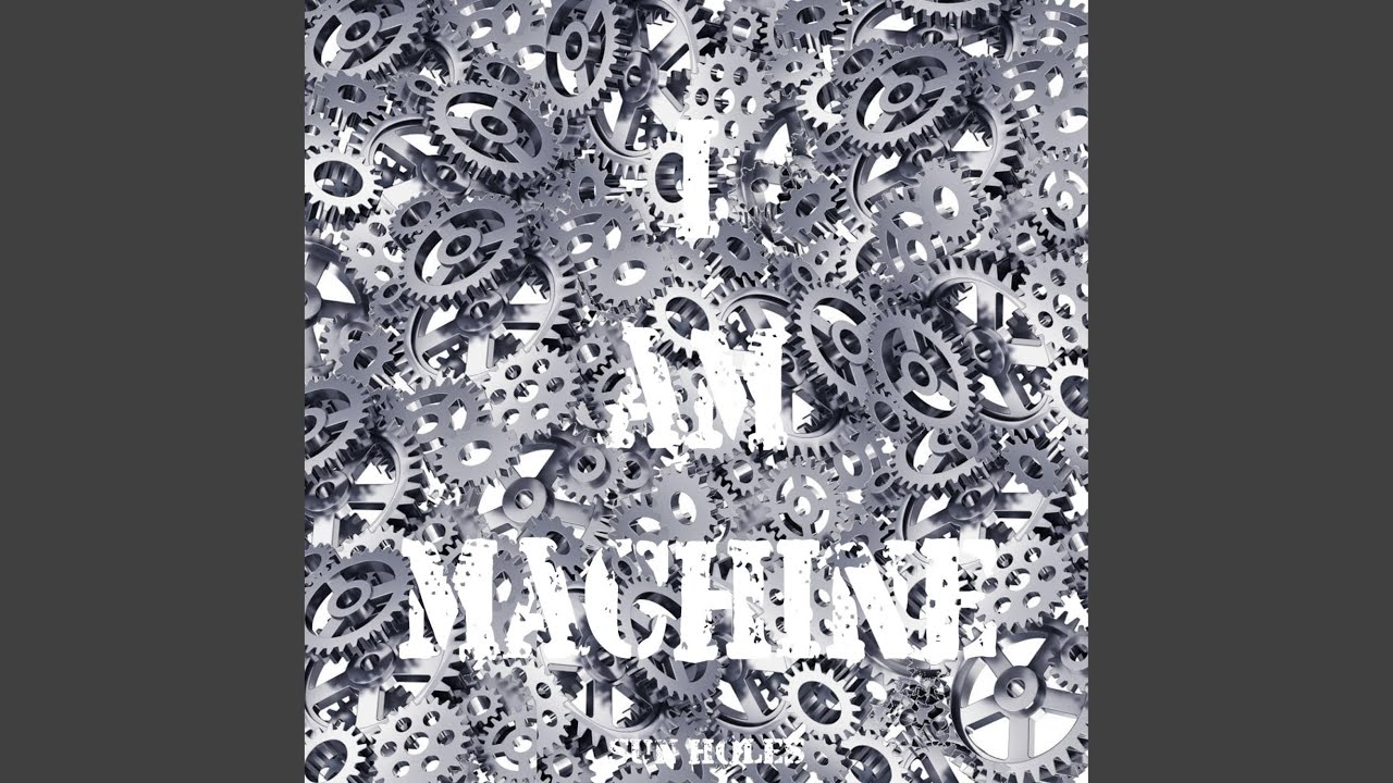 I Am Machine / Machinery And Me - YouTube