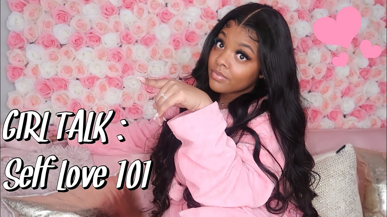 GIRL TALK : SELF LOVE 💕 , CONFIDENCE, SELF CARE 🤍 - YouTube