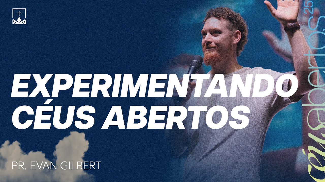EXPERIMENTANDO CÉUS ABERTOS // PR. EVAN GILBERT // CÉUS ABERTOS 2025 ...