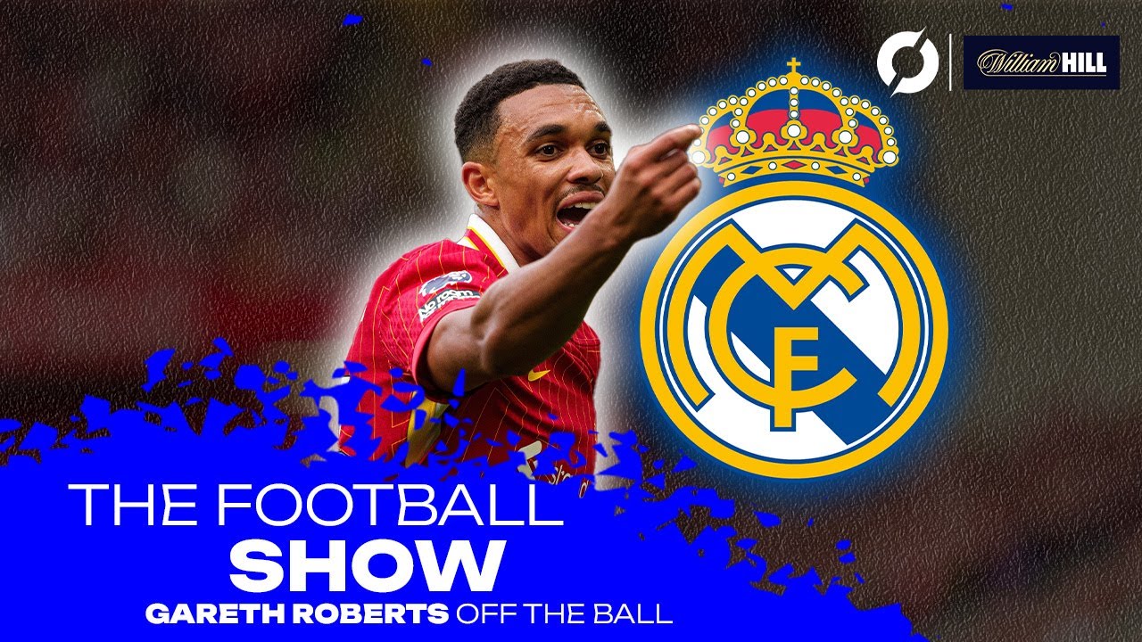 GARETH ROBERTS: Trent Alexander Arnold to Real Madrid | Legacy leaving Liverpool | THE FOOTBALL ...