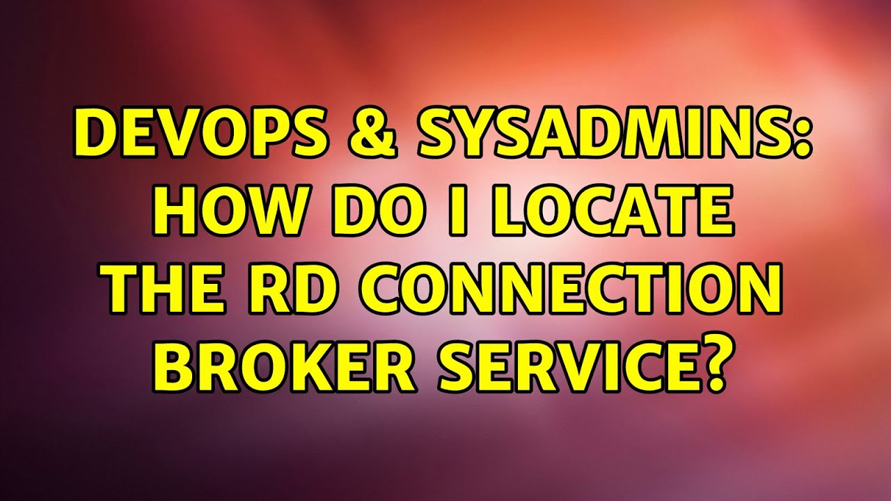 DevOps & SysAdmins: How do I locate the RD Connection Broker Service ...