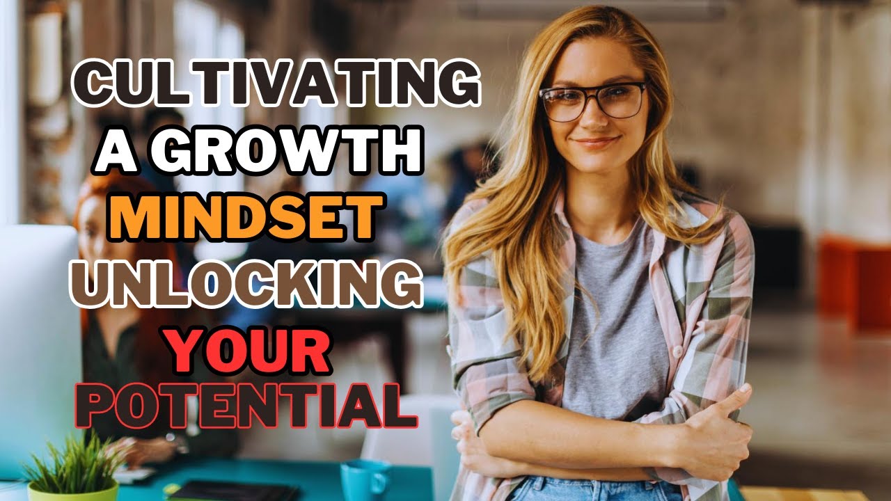 Cultivating a Growth Mindset Unlocking Your Potential - YouTube