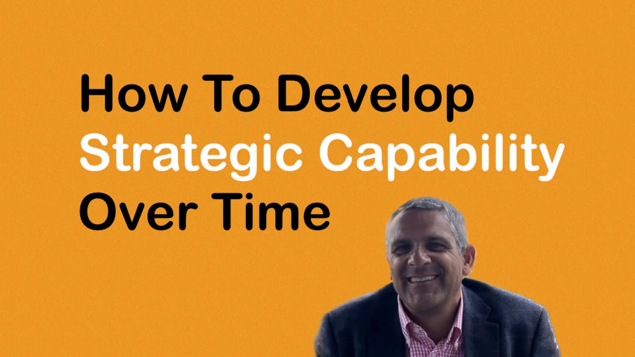 How To Develop Strategic Capability Over Time | Big Picture Thinking ...