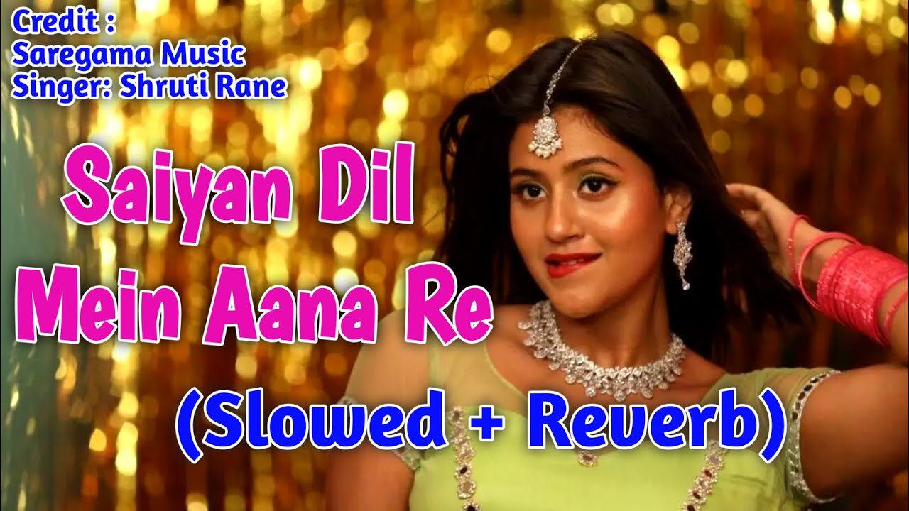 Saiyyan Dil Mein Aana Re || Slowed + Reverb || Shruti Rane || Romantic ...