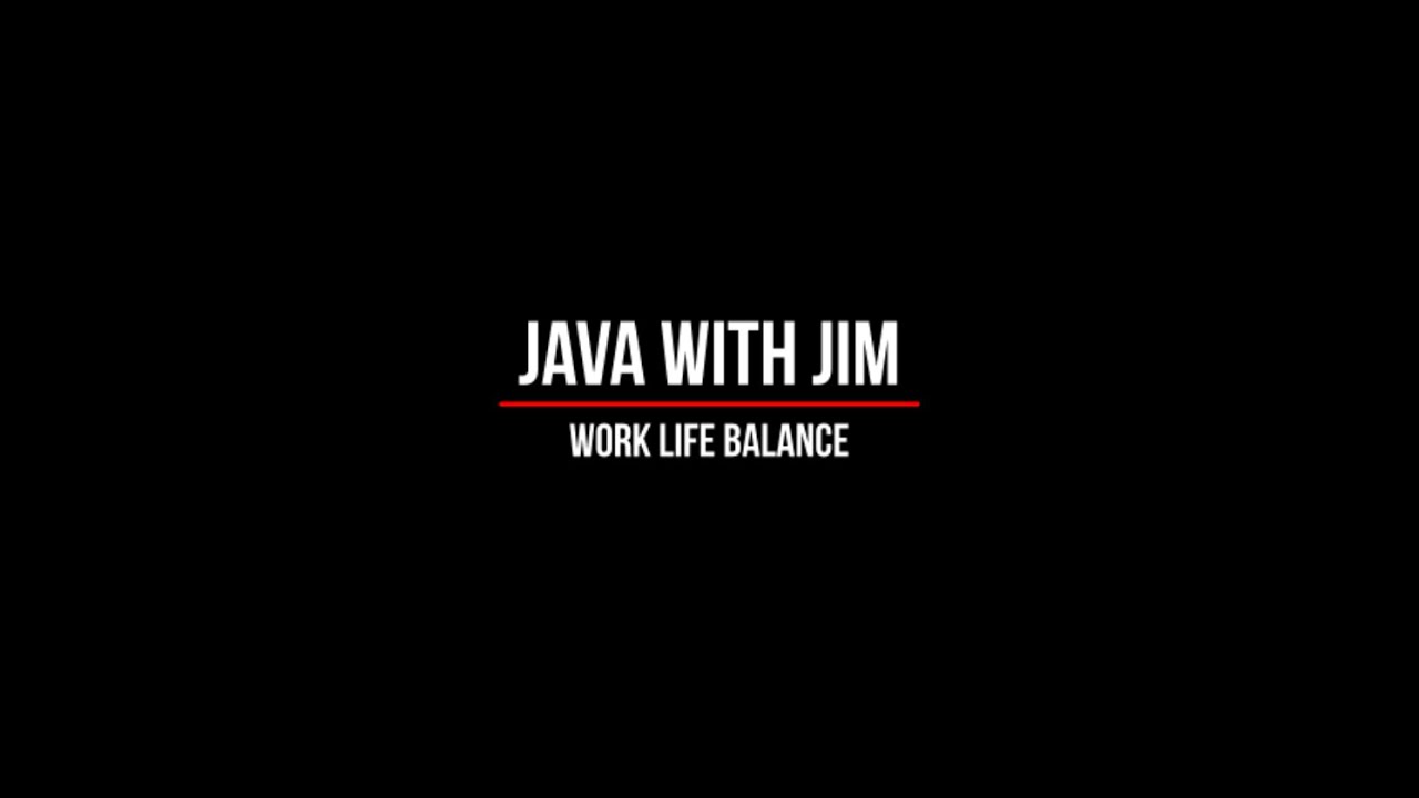Java with Jim - Work Life Balance - YouTube