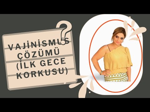 İlk gece veya sonrası da vajinismus sorunu yaşayan kadınlar ve eşleri ,bu video sizin için.