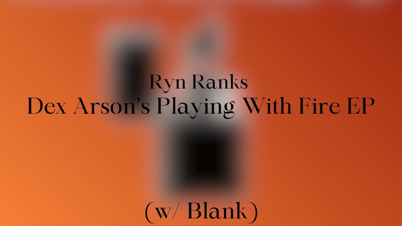 Ranking Dex Arson’s Playing With Fire EP (w/ Blank) - YouTube