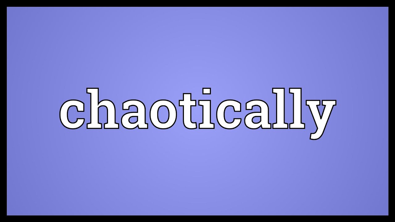 Chaotically Meaning - YouTube