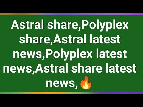 Astral share,Polyplex share,Astral latest news,Polyplex latest news ...