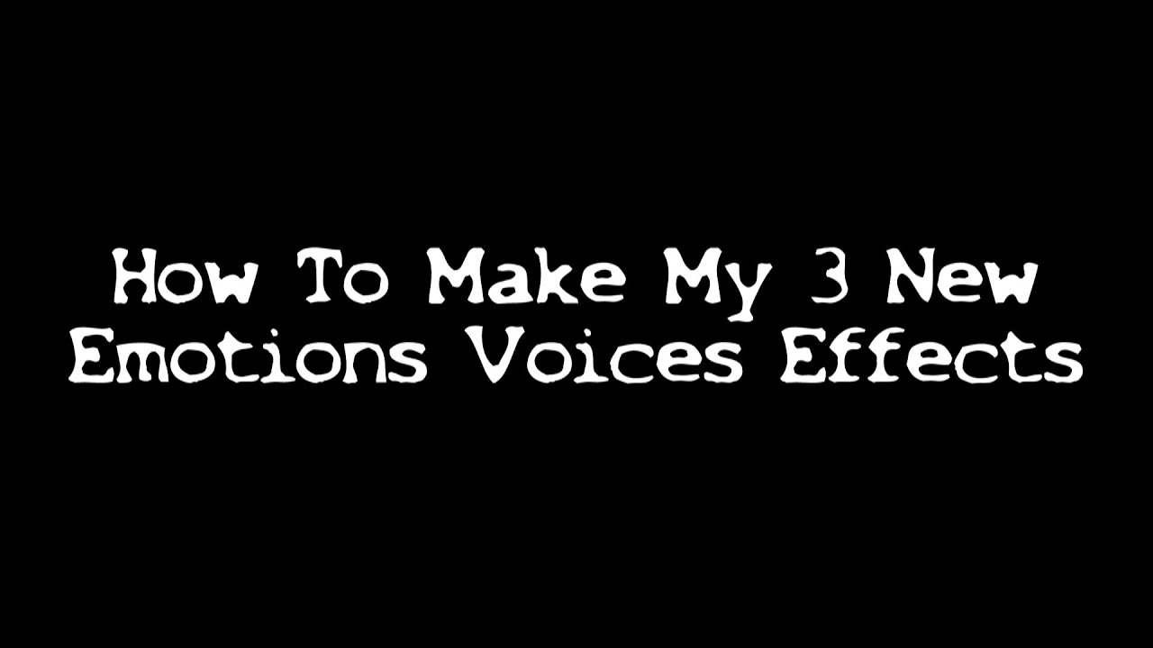 How To Make My 3 New Emotion Voices Effects - YouTube