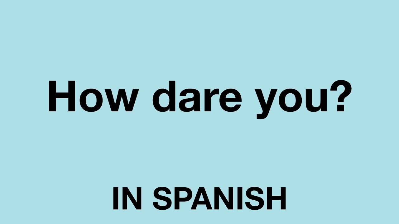 How To Say How Dare You In Spanish YouTube how-to-say-how-dare-you-in-spanish-youtube