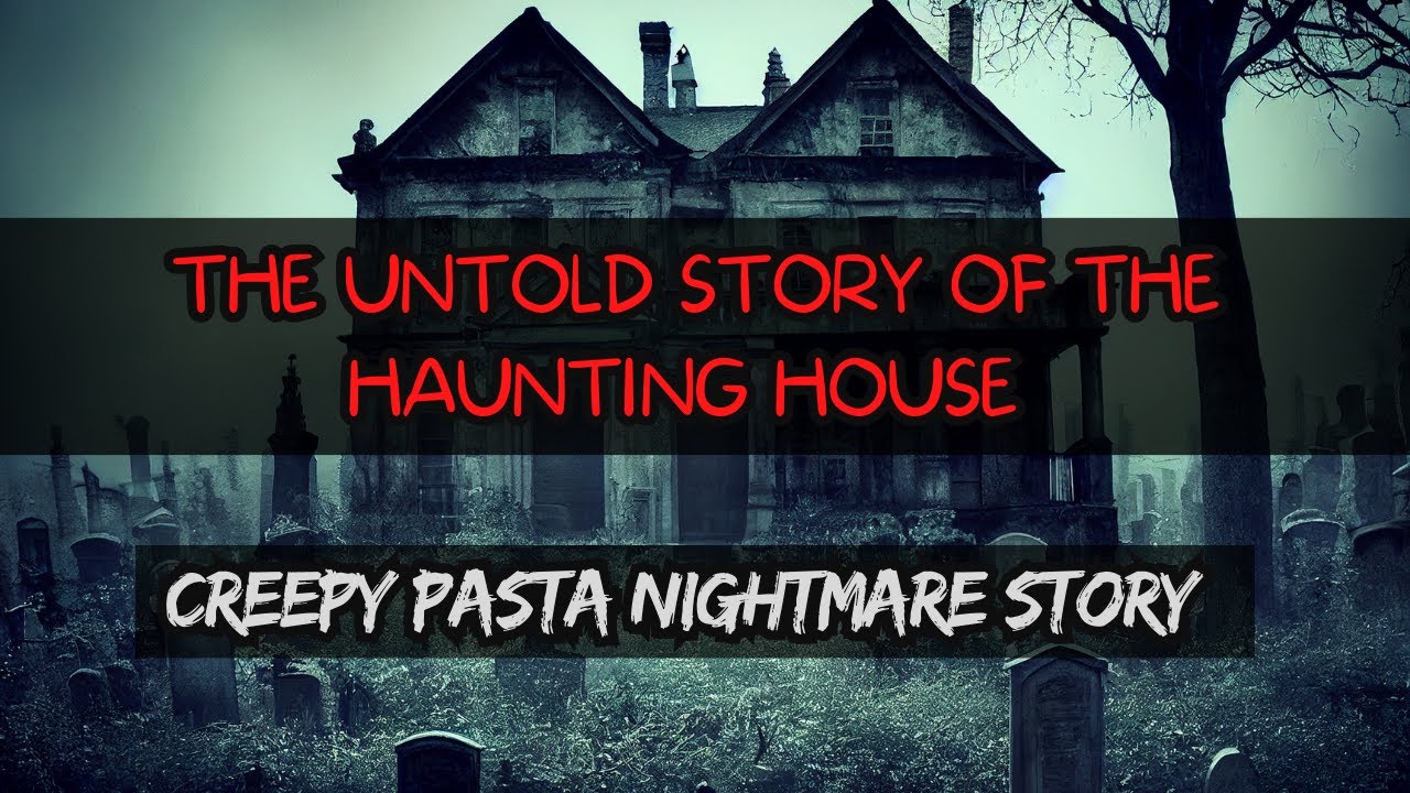 The Untold Story Of The Haunting House | Nightmare Creepypasta Story ...