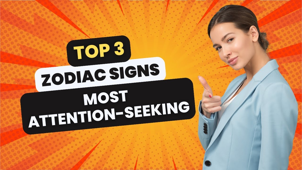 These Three Zodiac Signs Are the Most Attention Seeking and How to Set ...
