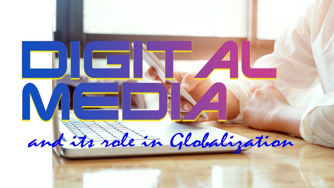 Evolution of Digital Media and its Role in Globalization - YouTube