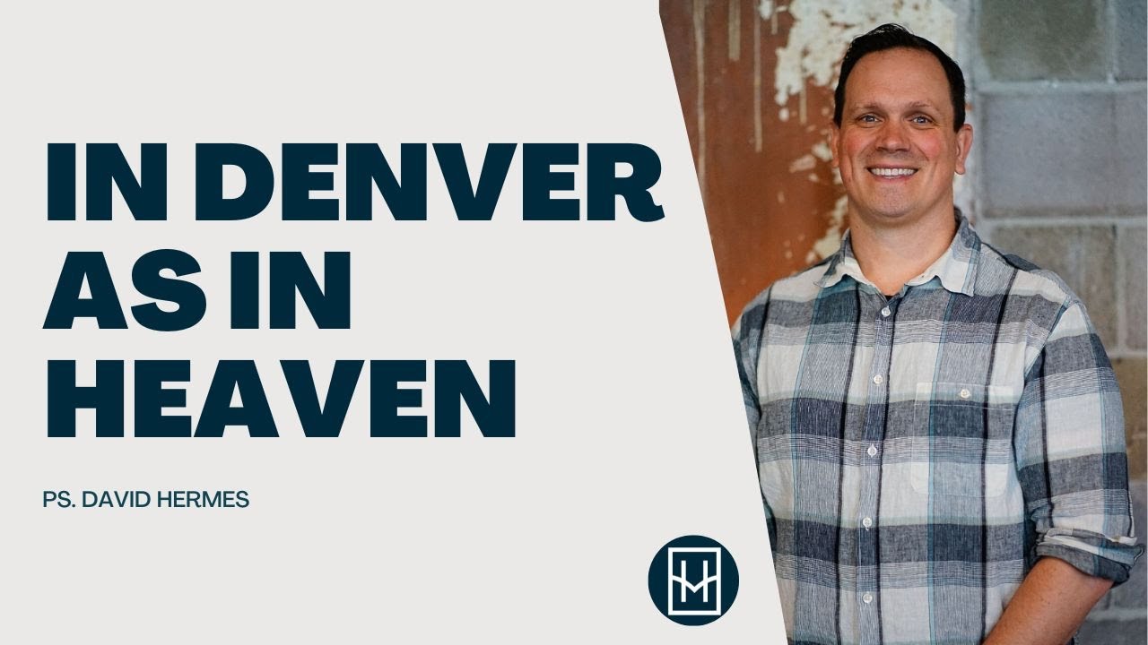 In Denver As In Heaven Part 1 | Pastor David Hermes | Hope Valley ...