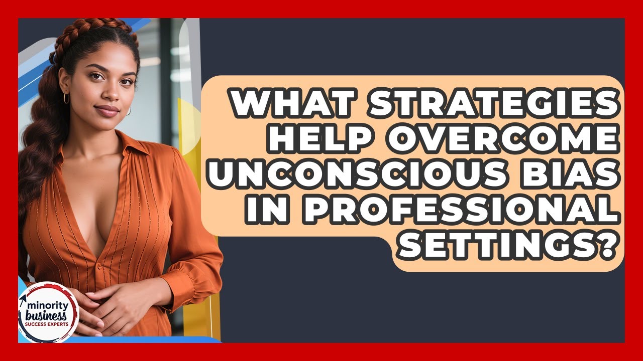 What Strategies Help Overcome Unconscious Bias In Professional Settings ...