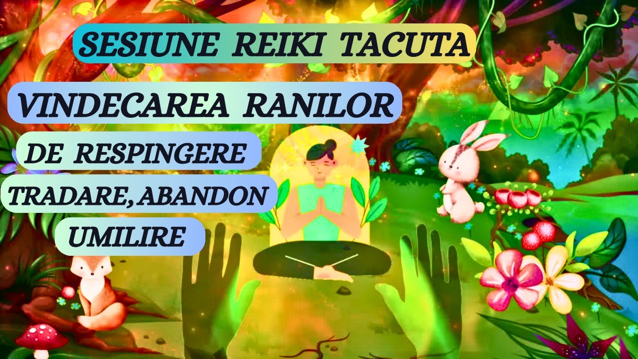SESIUNE REIKI TACUTA -VINDECAREA RANILOR DE RESPINGERE, ABANDON ...