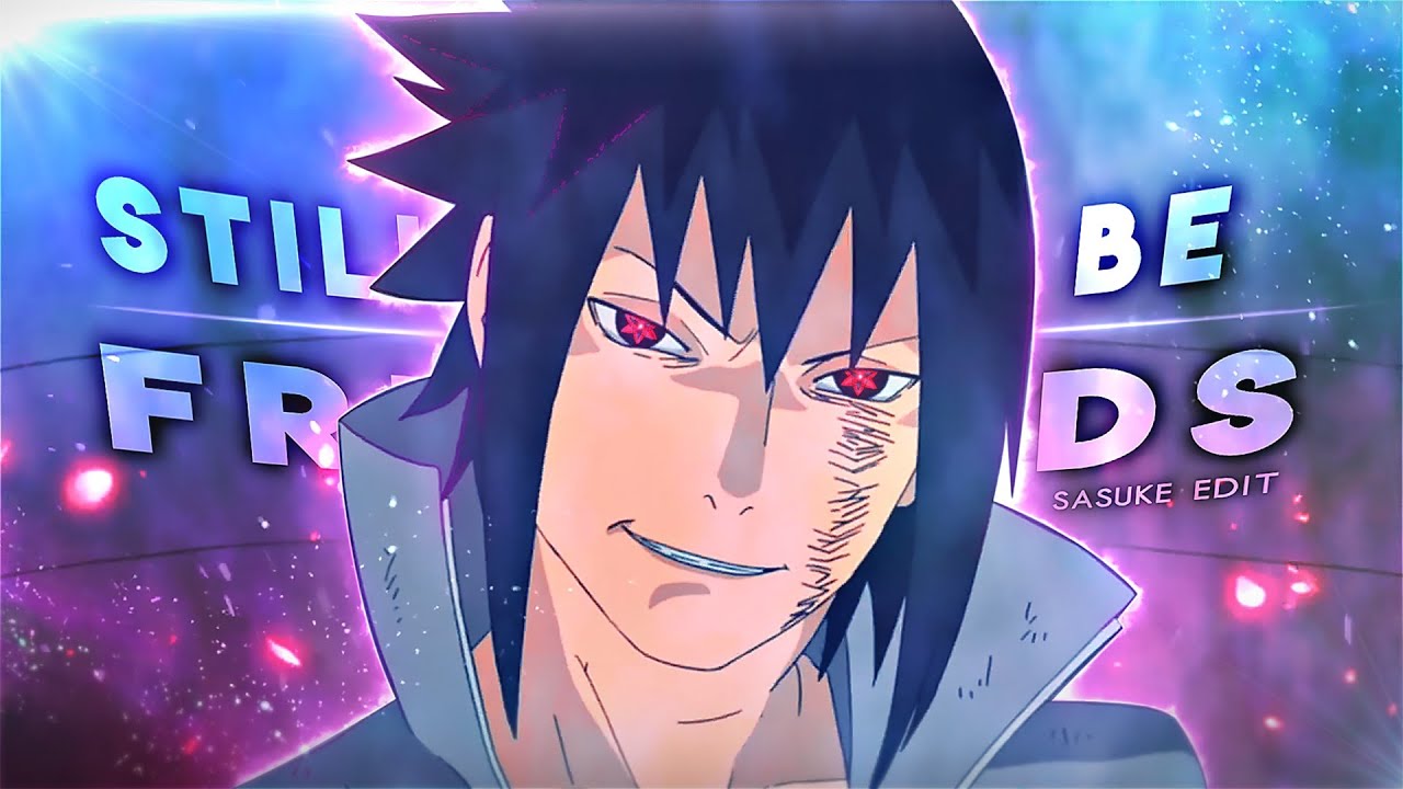 Sasuke Uchiha - Still Be Friends [Edit/AMV]! - YouTube Music