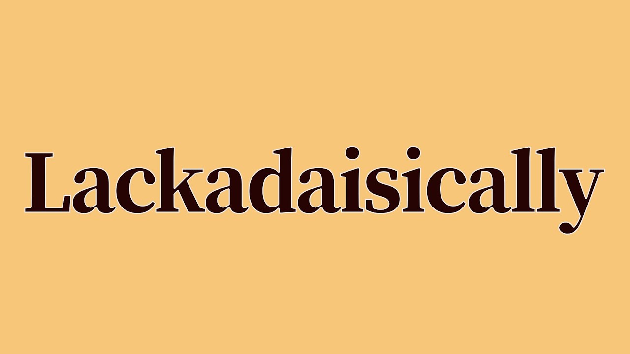 Lackadaisically Meaning and Definition - YouTube