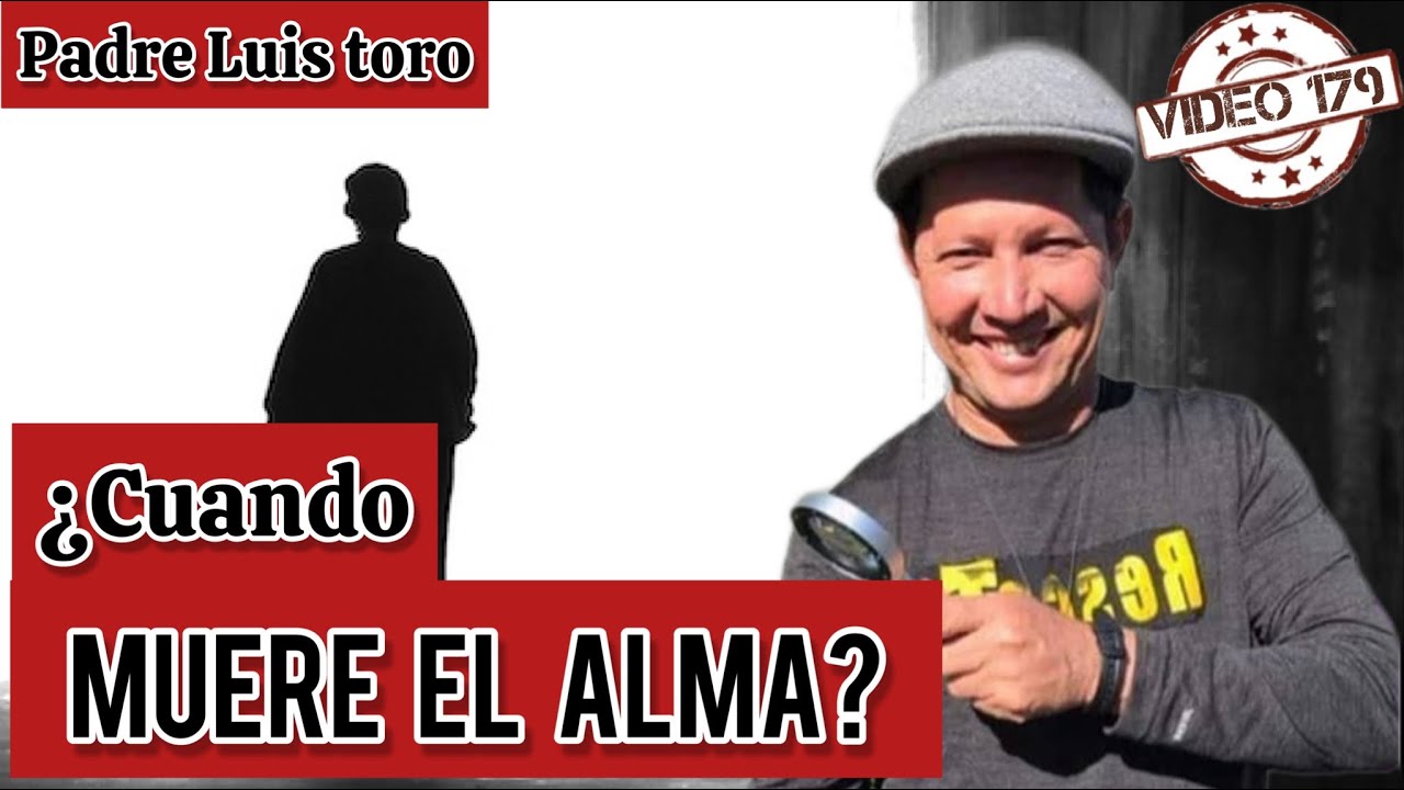 Padre Luis Toro nos dice cuando se acaba el alma - YouTube