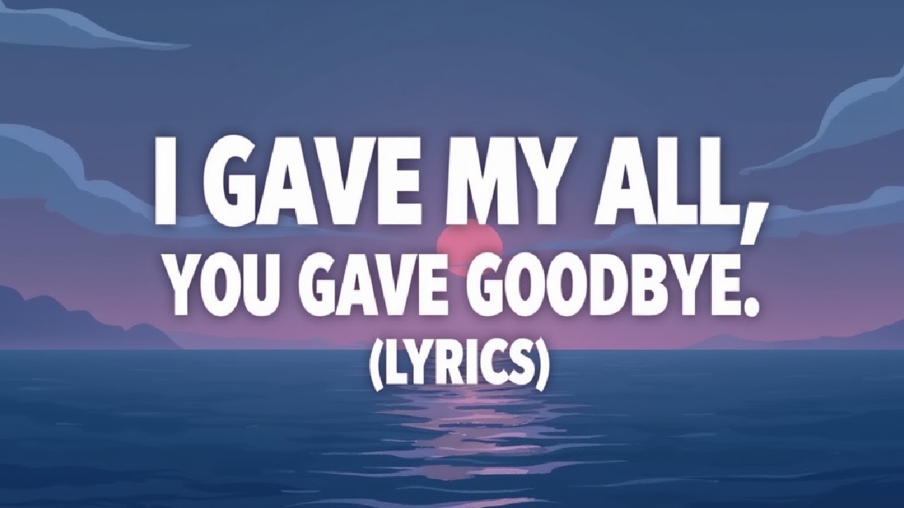 I Gave My All, You Gave Goodbye ( Lyrics ) - YouTube