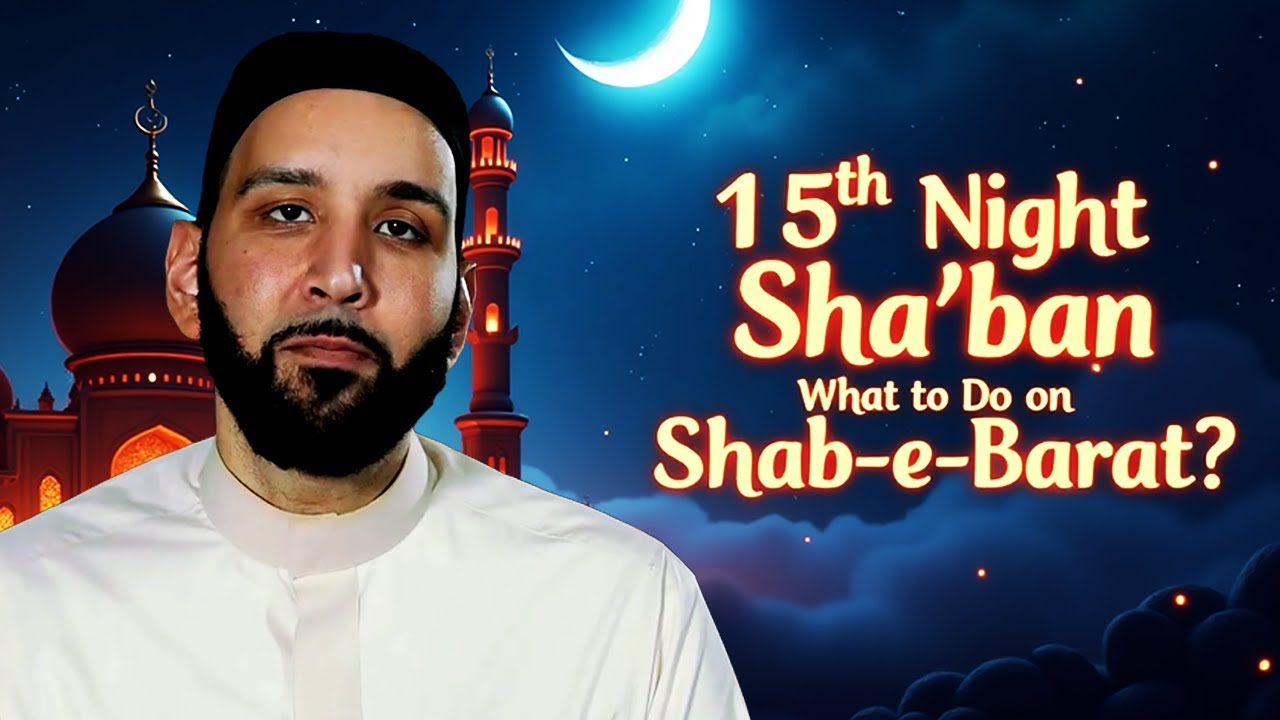 15th Night of Sha'ban: What to Do on Shab-e-Barat? | Dr. Omar Suleiman ...