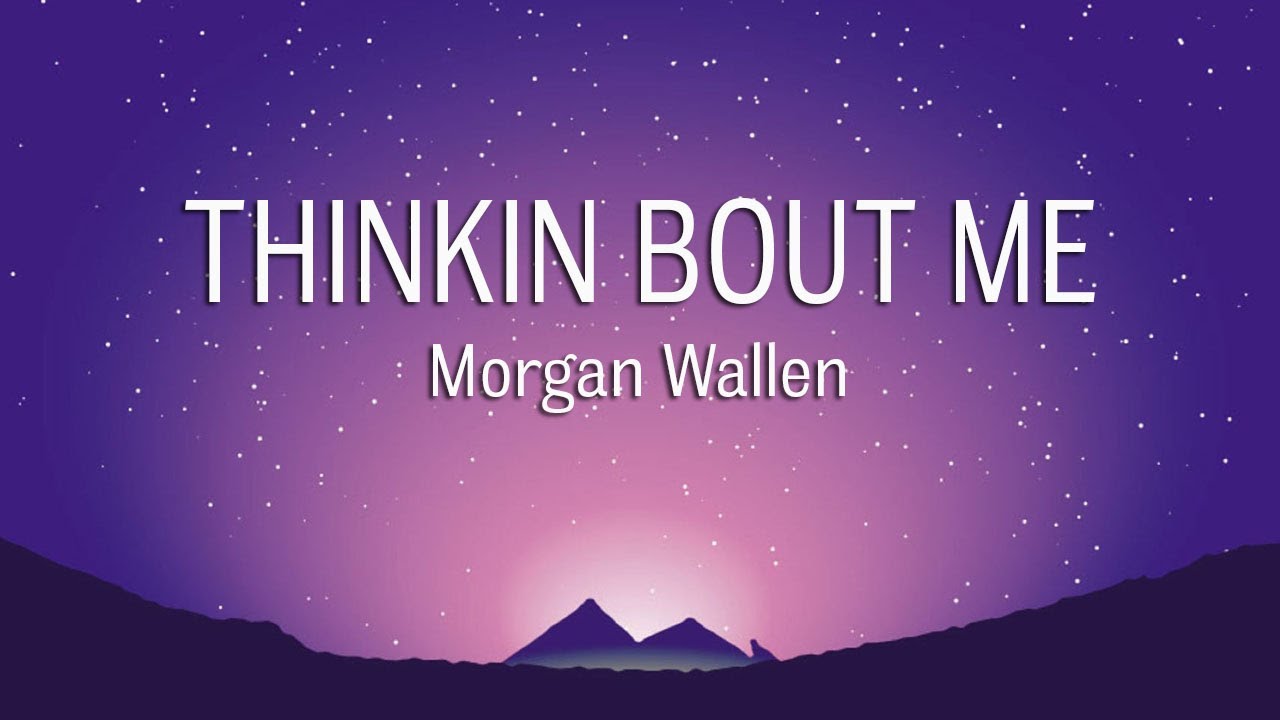 Morgan Wallen - Thinkin’ Bout Me (Lyrics) - YouTube