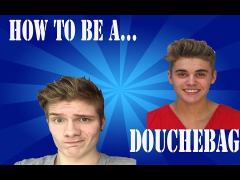 HOW TO be a DOUCHE BAG - YouTube