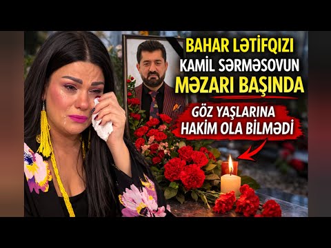 Kişi qeyrətli Bahar Lətifqızını Kamil Sərməsovun məzarı başında göz yaşlarına hakim ola bilmədi 